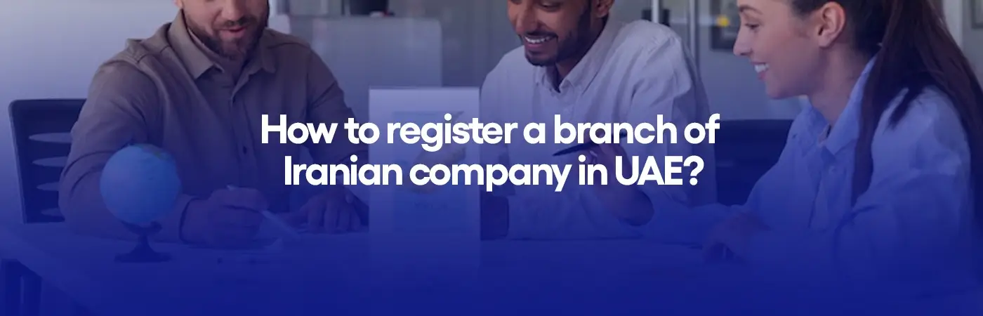 How to register a branch of Iranian company in UAE?