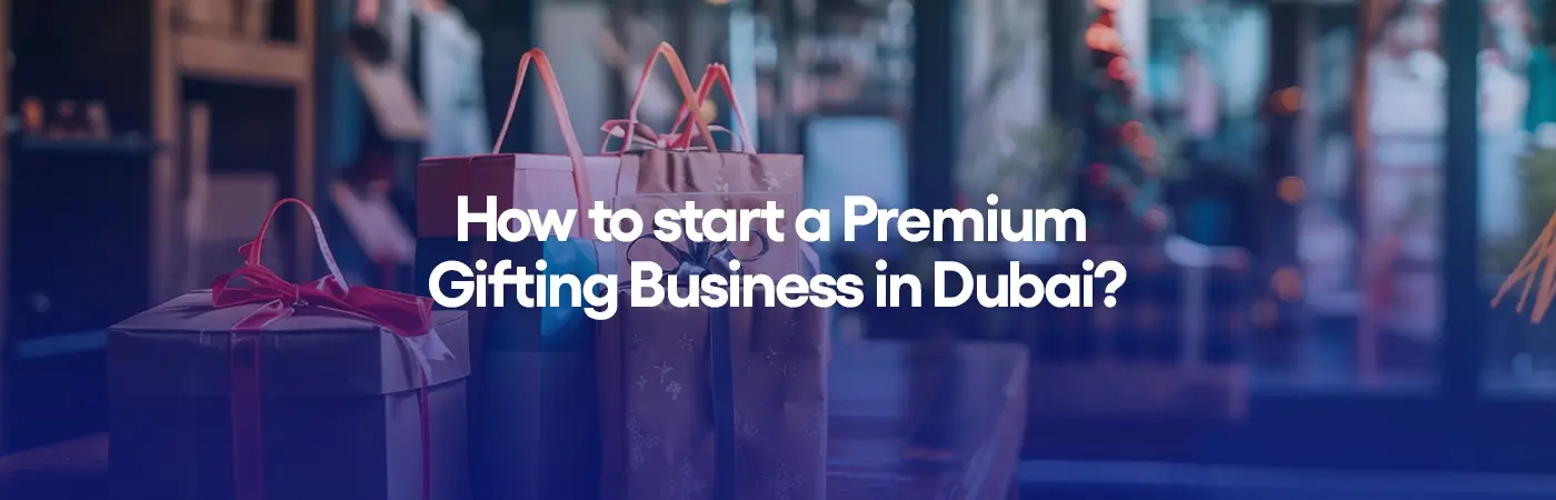 How to start a Premium Gifting Business in Dubai?