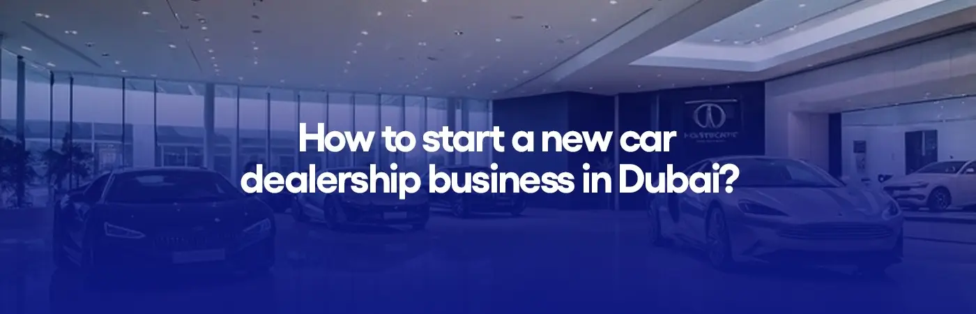 How to start a new car dealership business in Dubai?